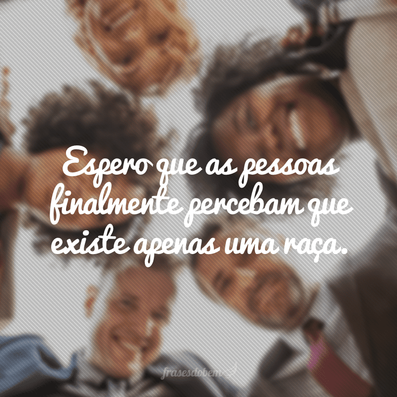 46 frases contra o racismo que vão te inspirar a lutar contra esse mal