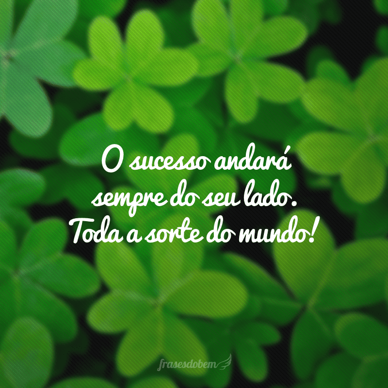 50 Frases De Boa Sorte Para Espalhar Sucesso E Alegria