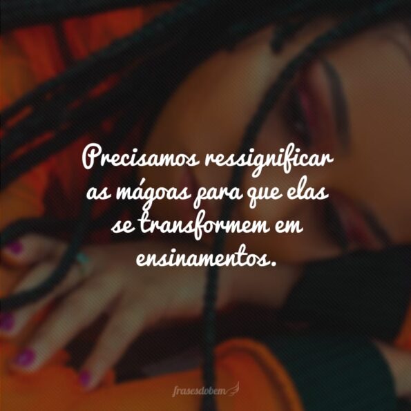 30 frases sobre ressignificar para olhar a vida com outros olhos