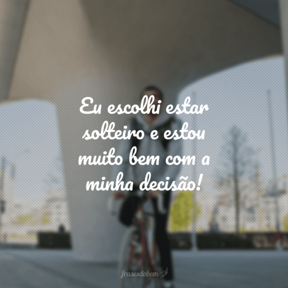 60 frases de solteiro para status porque você está feliz sozinho