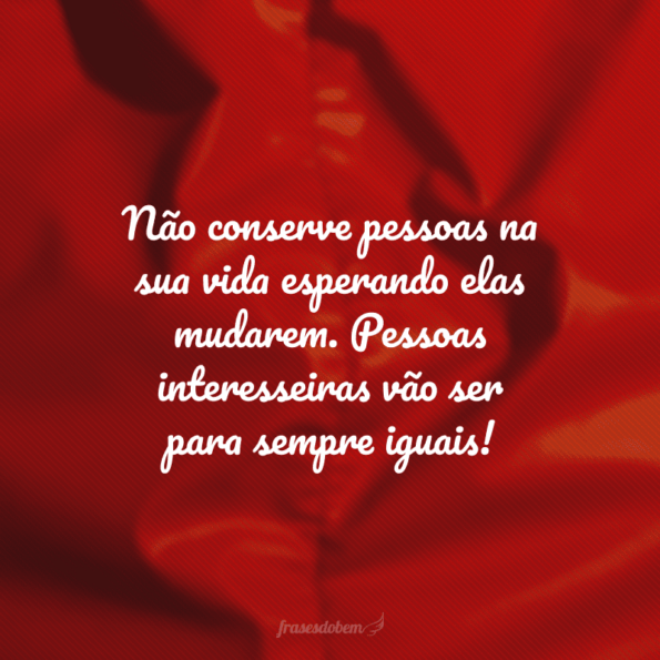 40 frases para pessoas interesseiras porque elas não tem vez na sua vida