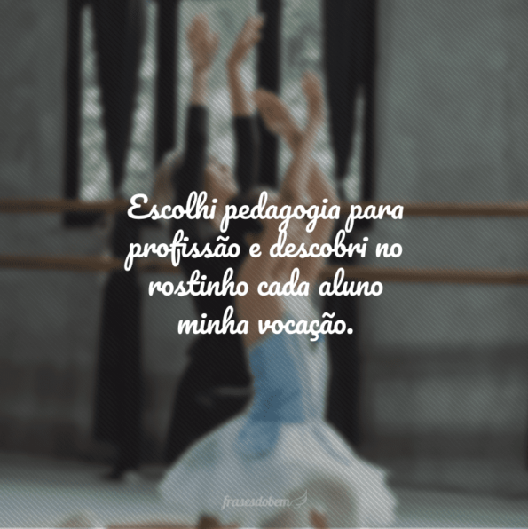40 frases de Pedagogia para dedicar a quem ensina com amor e carinho