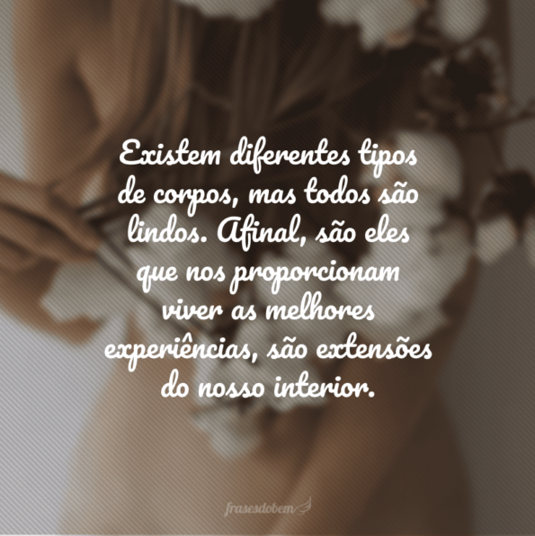 40 Frases Sobre Corpo Que Nos Ensinam A Amar E Aceitar O Nosso