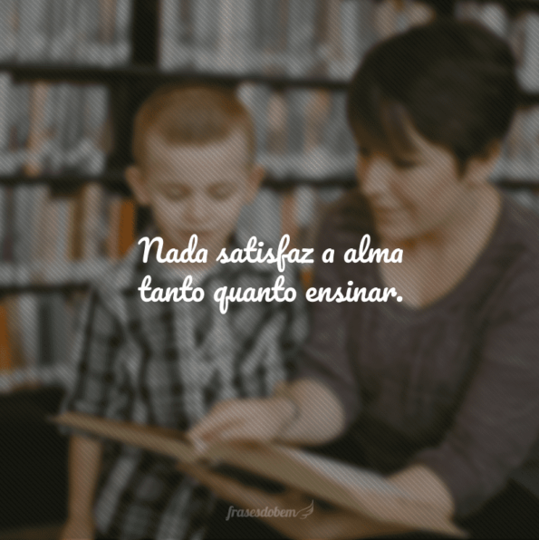 40 frases de Pedagogia para dedicar a quem ensina com amor e carinho
