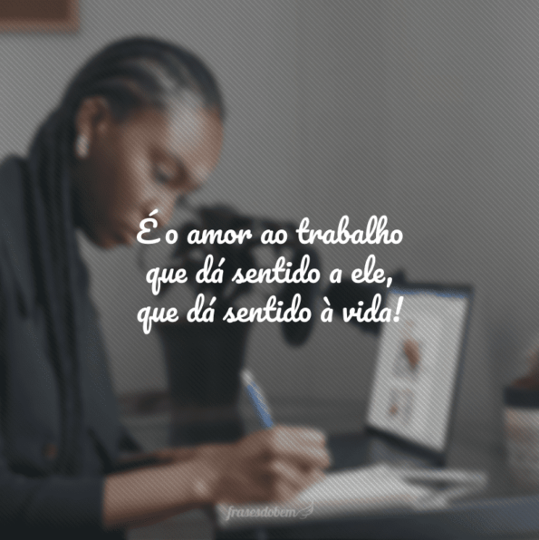 50 frases de trabalho com amor para se apaixonar pela sua função