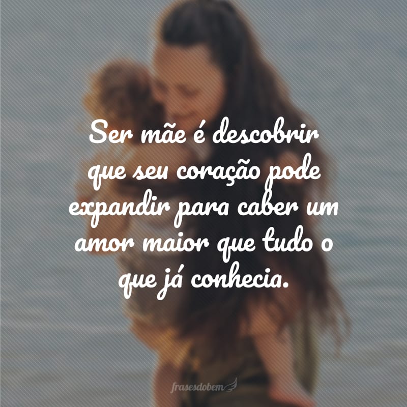 65 frases sobre ser mãe que revelam sua força e determinação