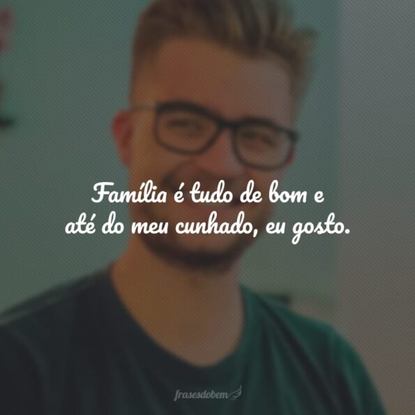 50 frases para cunhado que mostram o quanto vocês se dão bem