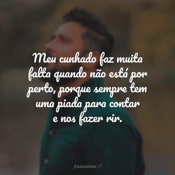 50 frases para cunhado que mostram o quanto vocês se dão bem