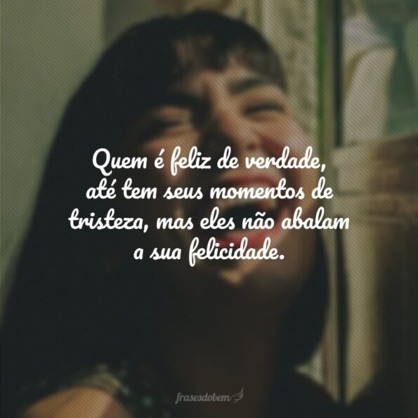 60 frases sobre ser feliz para brilhar a alegria que mora no seu coração