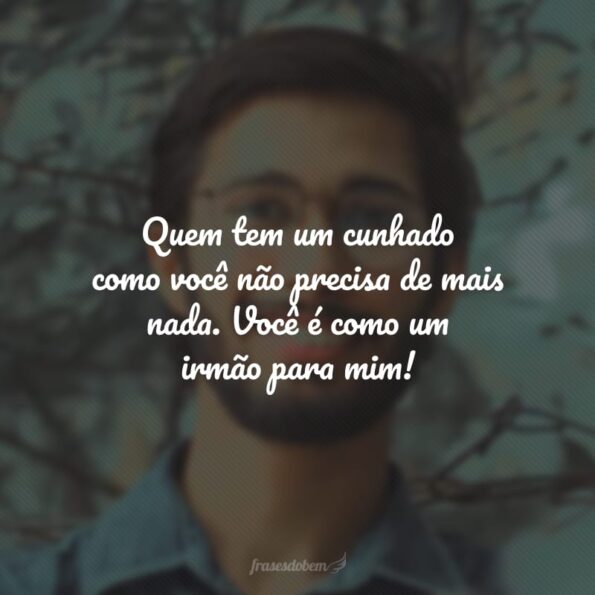 50 frases para cunhado que mostram o quanto vocês se dão bem