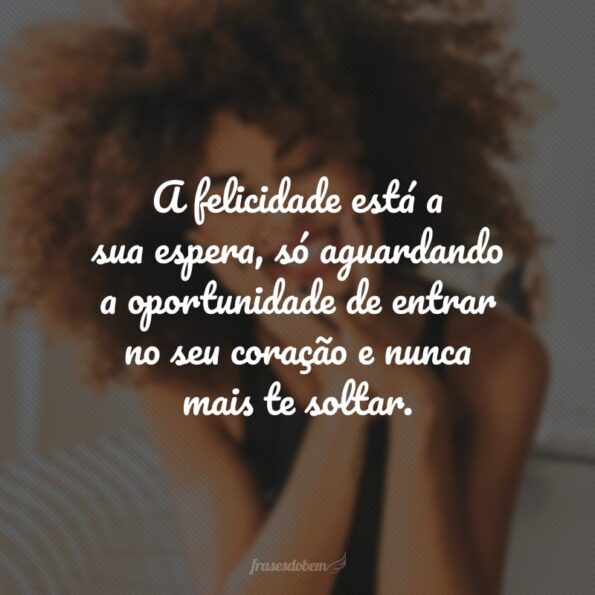 55 frases de vida feliz para aproveitar cada segundo da sua felicidade