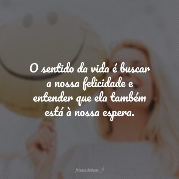 55 frases de vida feliz para aproveitar cada segundo da sua felicidade