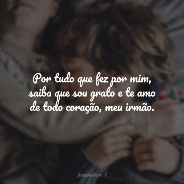 55 frases para irmão querido repletas de amor, carinho e cumplicidade