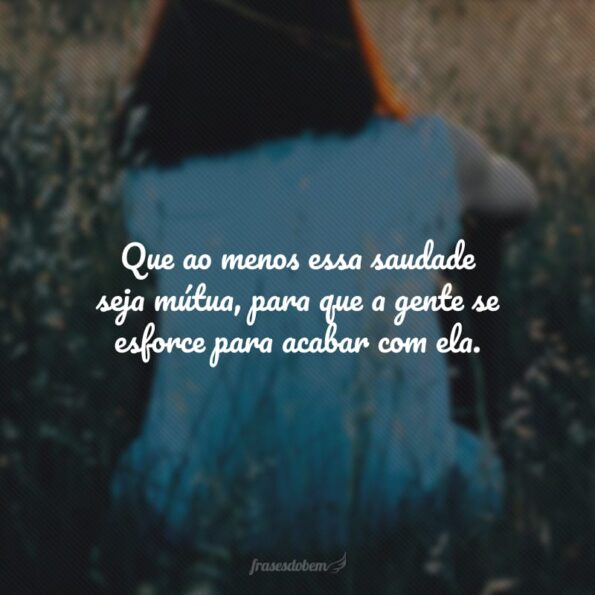 50 frases de saudades de alguém que faz muita falta na sua vida