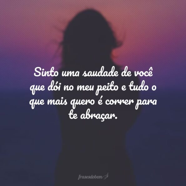 50 frases de saudades de alguém que faz muita falta na sua vida