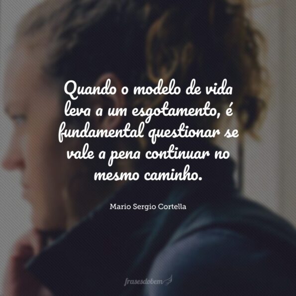 40 frases de Mario Sergio Cortella que ensinam sobre a vida