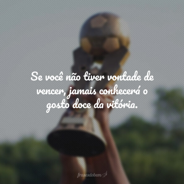 45 frases sobre vencer para quem precisa de forças para lutar